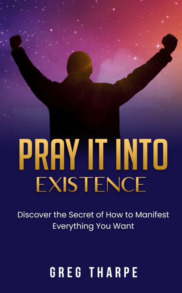 PRAY IT INTO EXISTENCE – Greg Tharpe